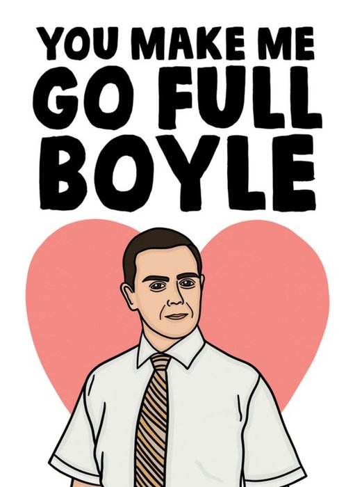 Funny You Make Me Go Full Boyle Valentine's Day Card | Moonpig