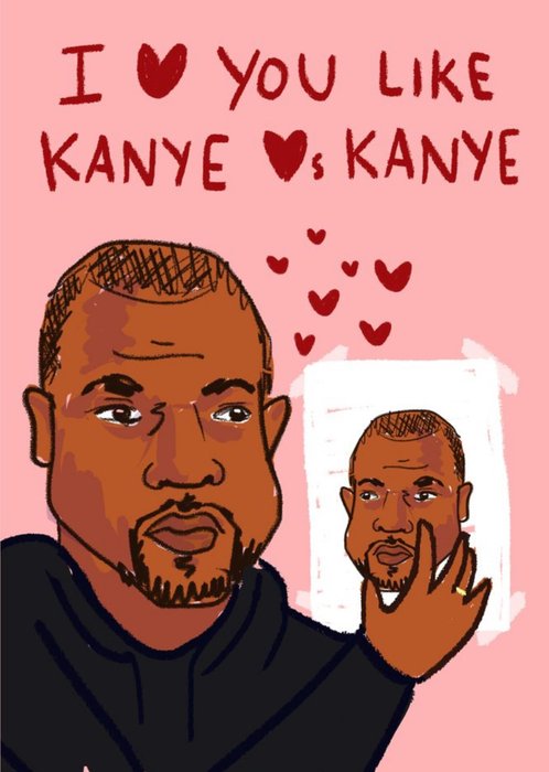I Love You Like Kanye Loves Kanye Card | Moonpig